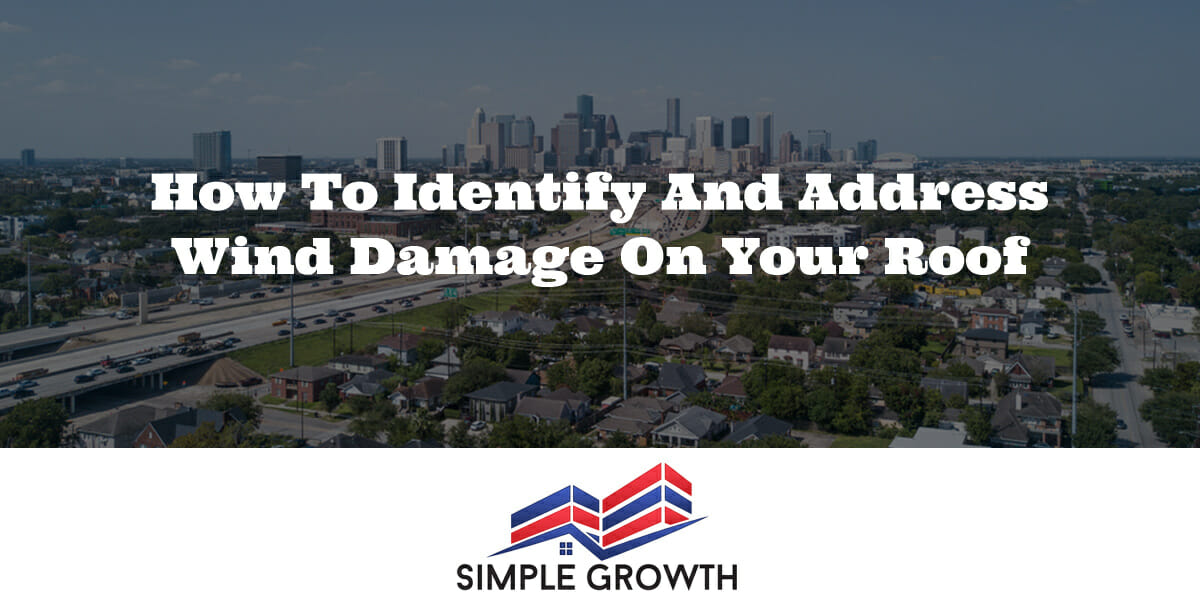 How To Identify And Address Wind Damage On Your Roof - Simple Growth LLC.