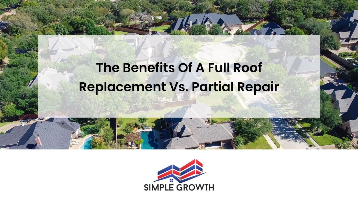 The Benefits Of A Full Roof Replacement Vs. Partial Repair - Simple ...